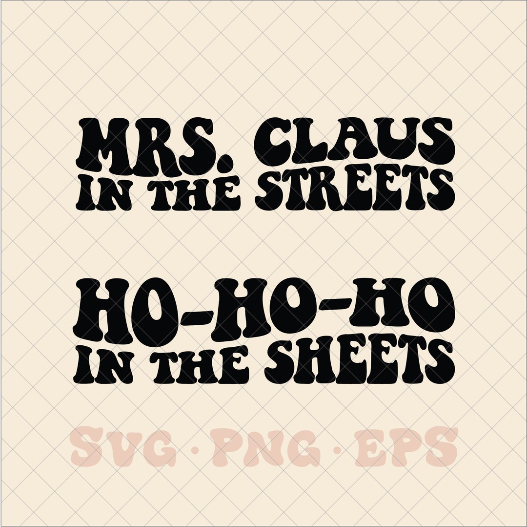 Mrs Claus in the Streets Ho Ho Ho in the Sheets Svg, Funny Christmas ...
