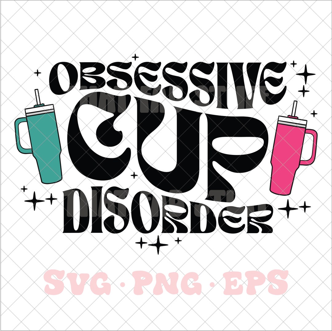 Obsessive Cup Disorder Svg, Tumbler Disorder Svg, Obsessive Tumbler ...