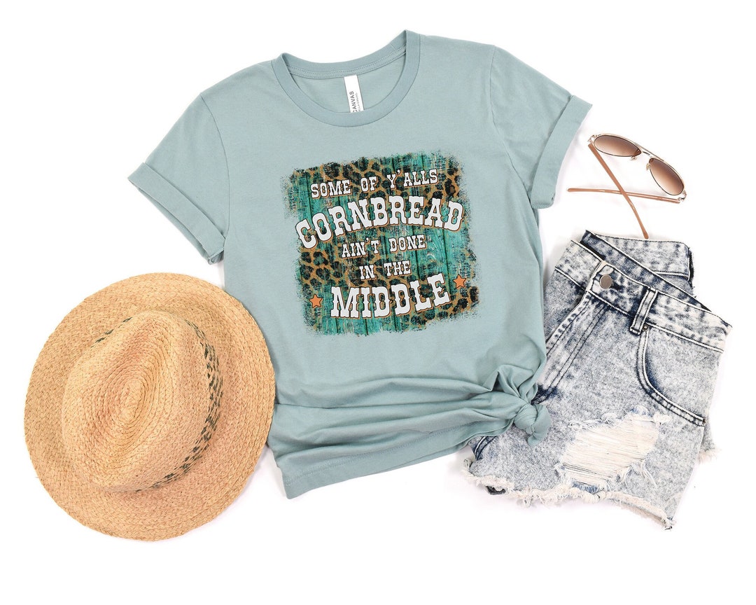 Some of Y'all's Cornbread Ain't Done in the Middle Shirt, Womens ...