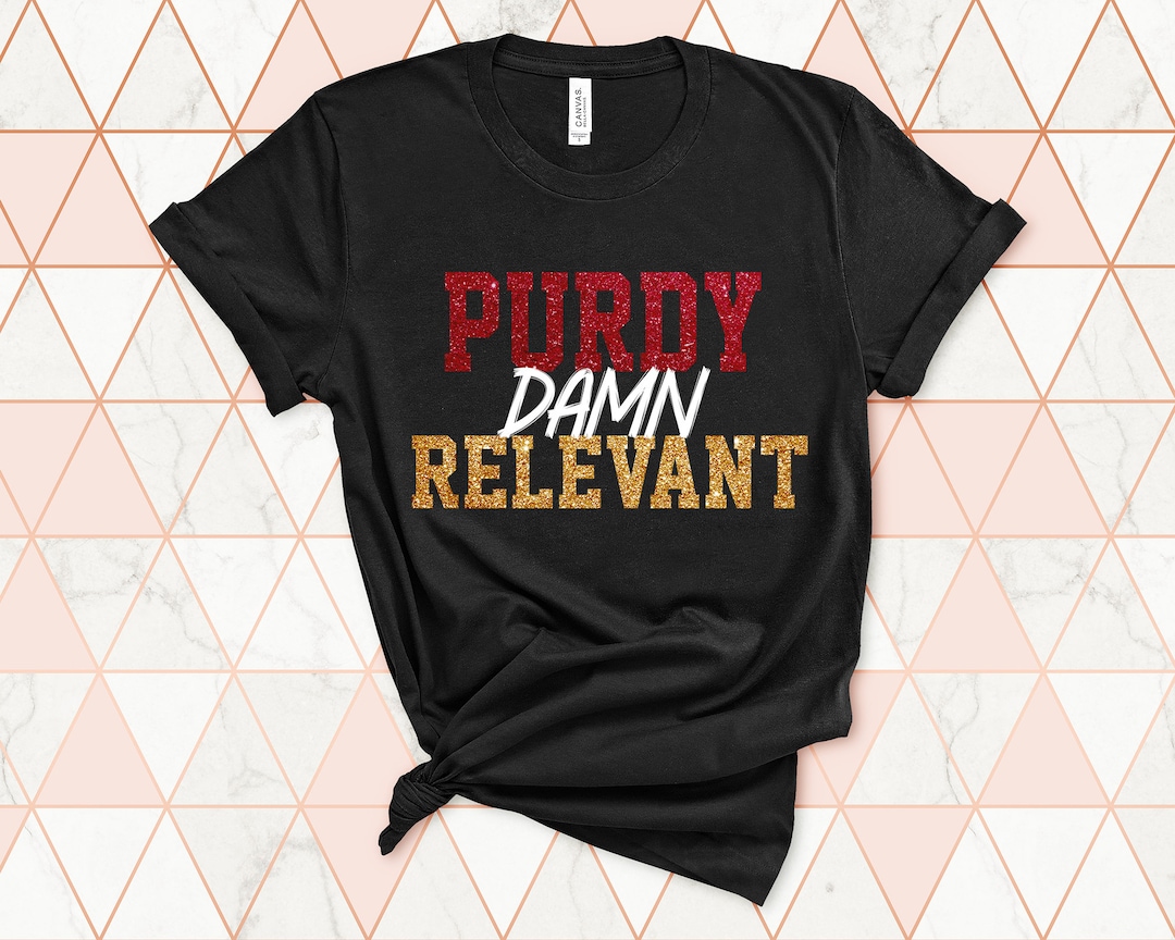 Purdy Damn Relevant Shirt, Brock Purdy Shirts, Glitter Football Shirts ...
