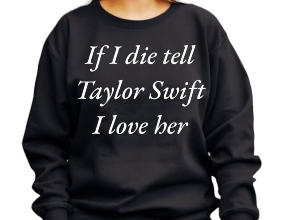 If I Die Tell Taylor Swift I Love Her Taylor Swift Crewneck - Etsy