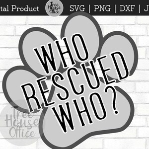 Who Rescued Who SVG, DXF PNG Jpeg, Rescued Dog Svg, Rescued Cat, Animal ...