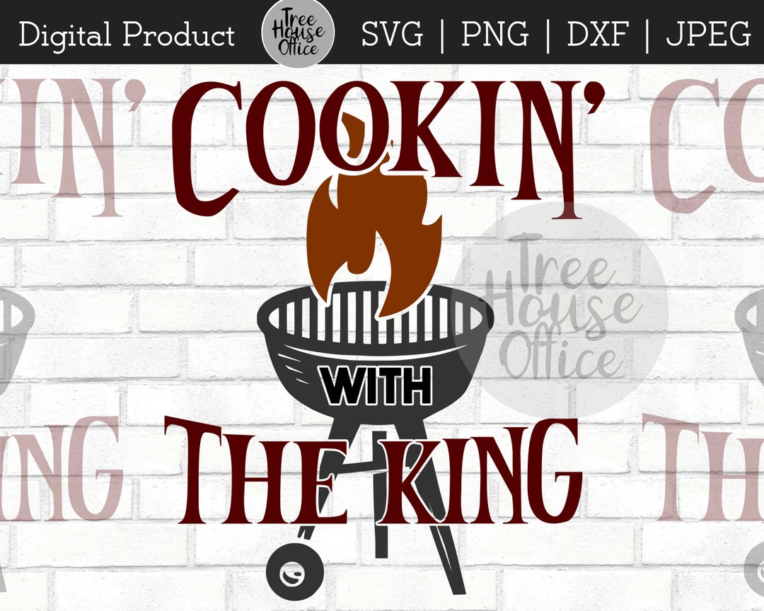 Cookin' With the King SVG Dxf/png/jpeg, Grillin' Svg, Father's Day Svg ...