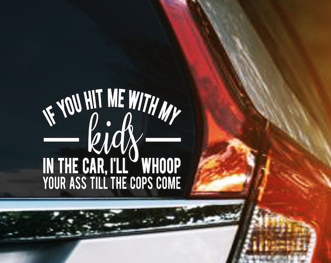 If You Hit Me With My Kids in the Car I'll Whoop Your Ass Till the Cops ...