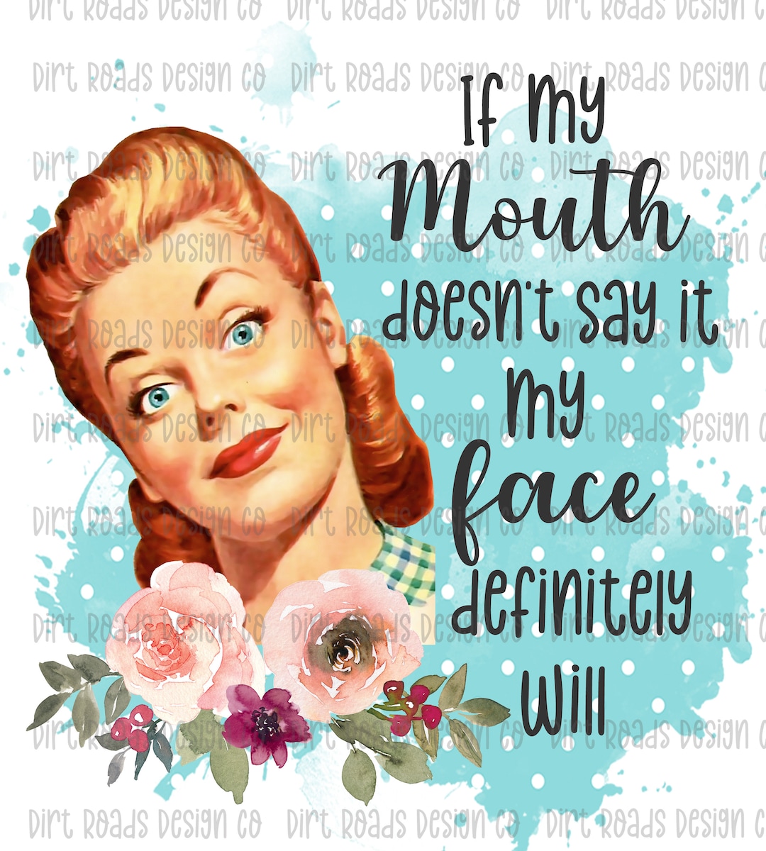 If My Mouth Doesn't Say It My Face Definitely Will, Sarcastic Retro ...