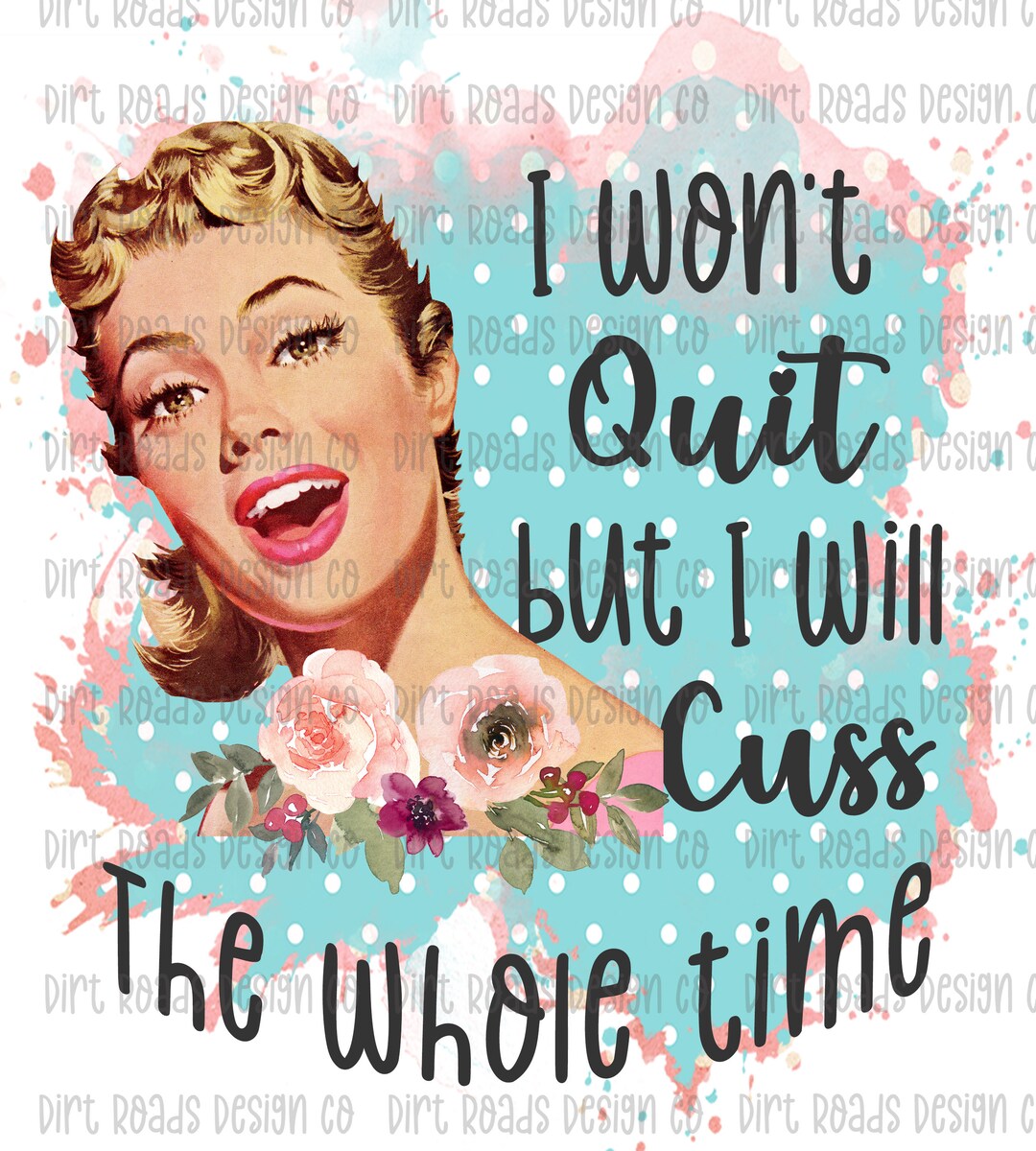 I Won't Quit but I Will Cuss the Whole Time, Sarcastic Retro Woman ...