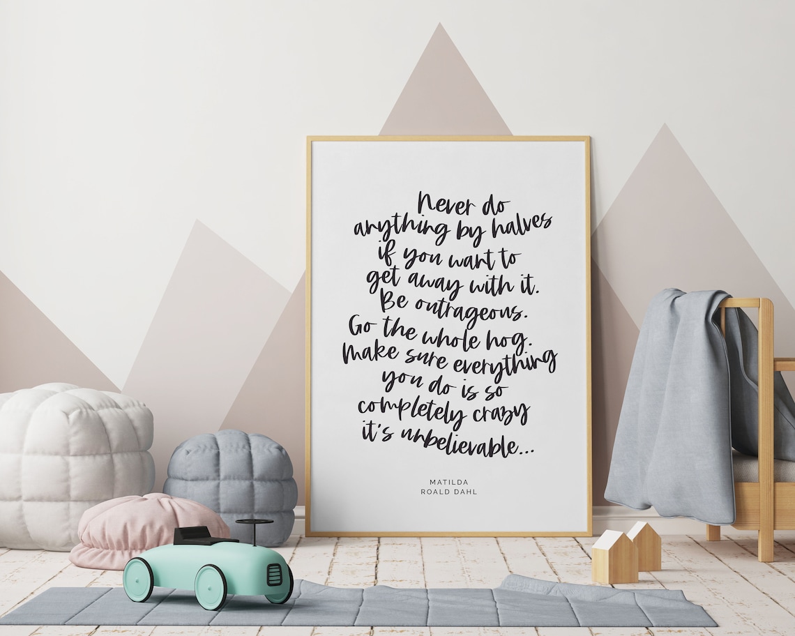 Roald Dahl Quote, Matilda, Never Do Anything by Halves, Matilda Poster ...