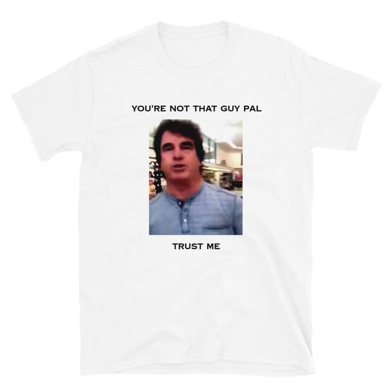 You're Not That Guy Pal Trust Me Shirt Funny Tiktok Meme | Etsy