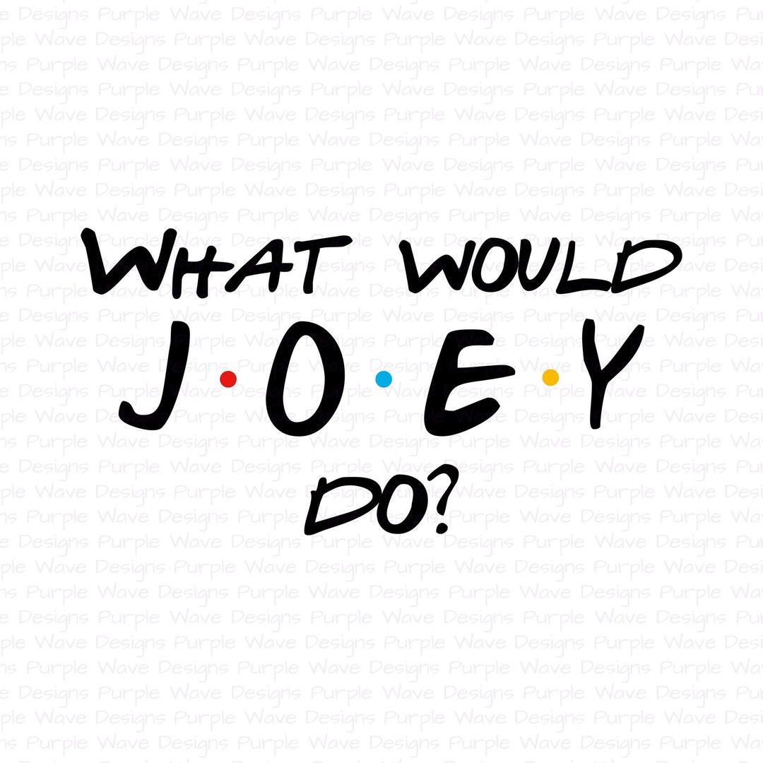 What Would Joey Do? Design - Cut Vector Digital Download Svg Png ...
