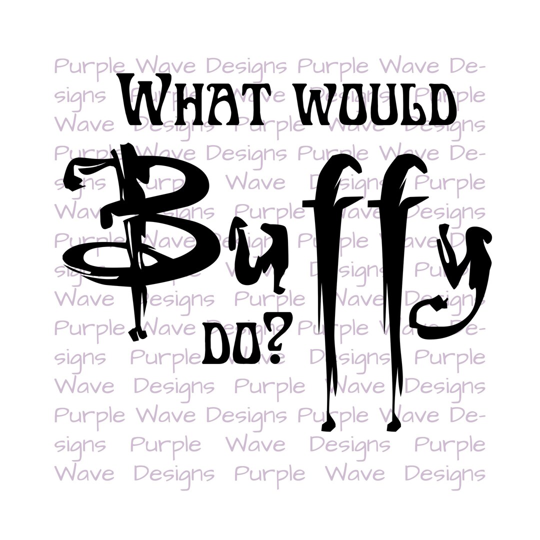 What Would Buffy Do? - Cut File Vector Digital Download Svg, Png, Eps ...