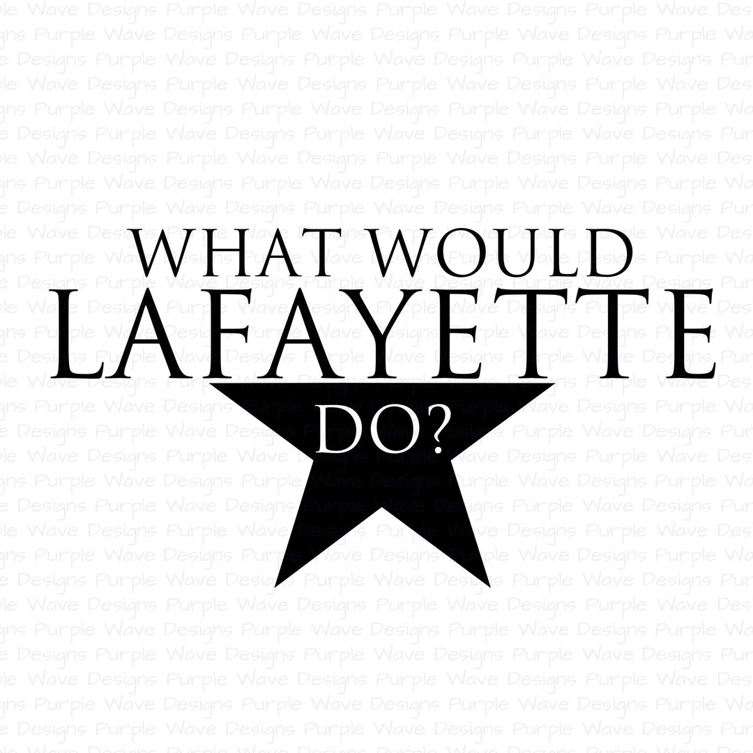 What Would Lafayette Do? Design - Cut Vector Svg Sticker T-shirt Mug ...