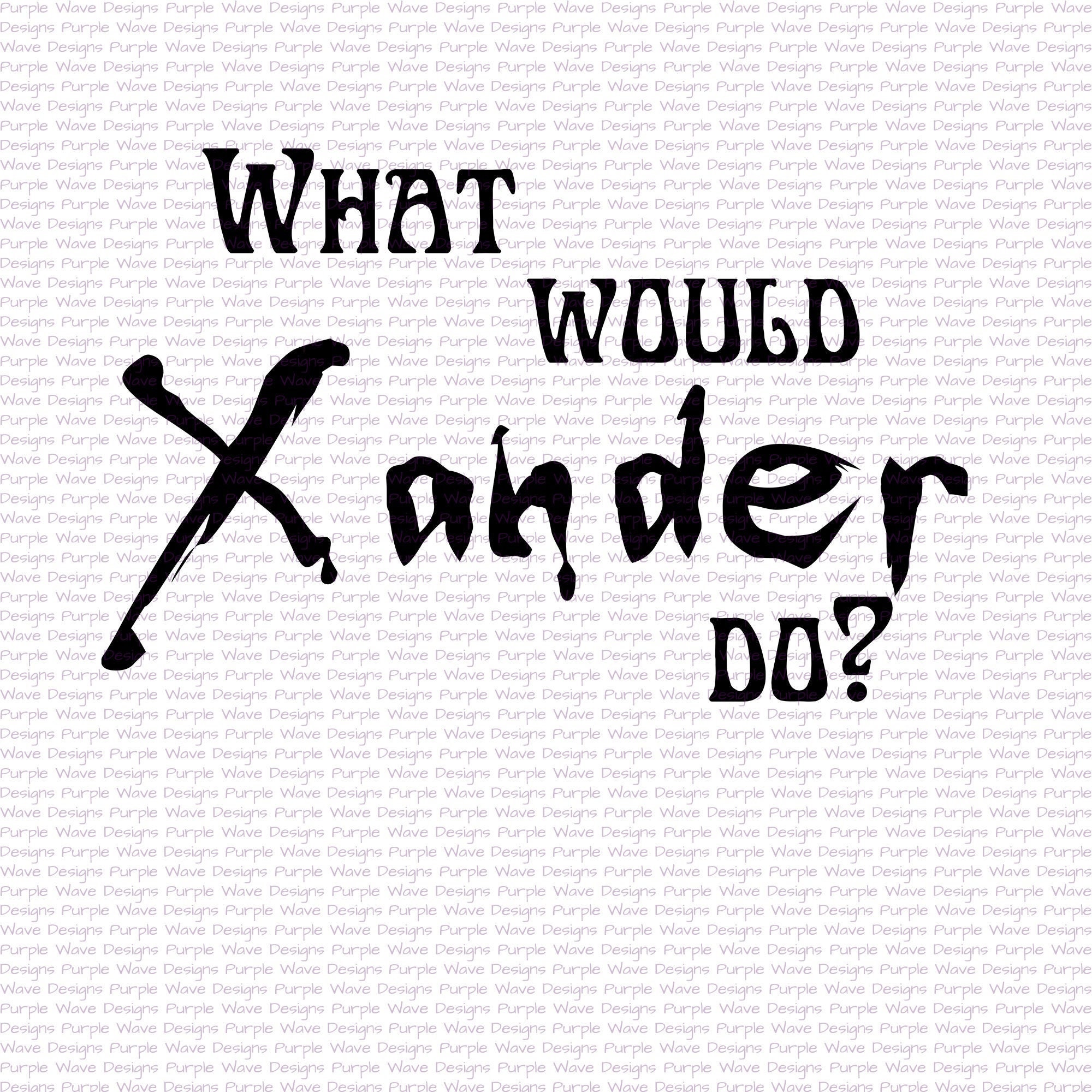 What Would Xander Do Cut File Vector Digital Svg, Png, Eps, Dxf T-shirt ...
