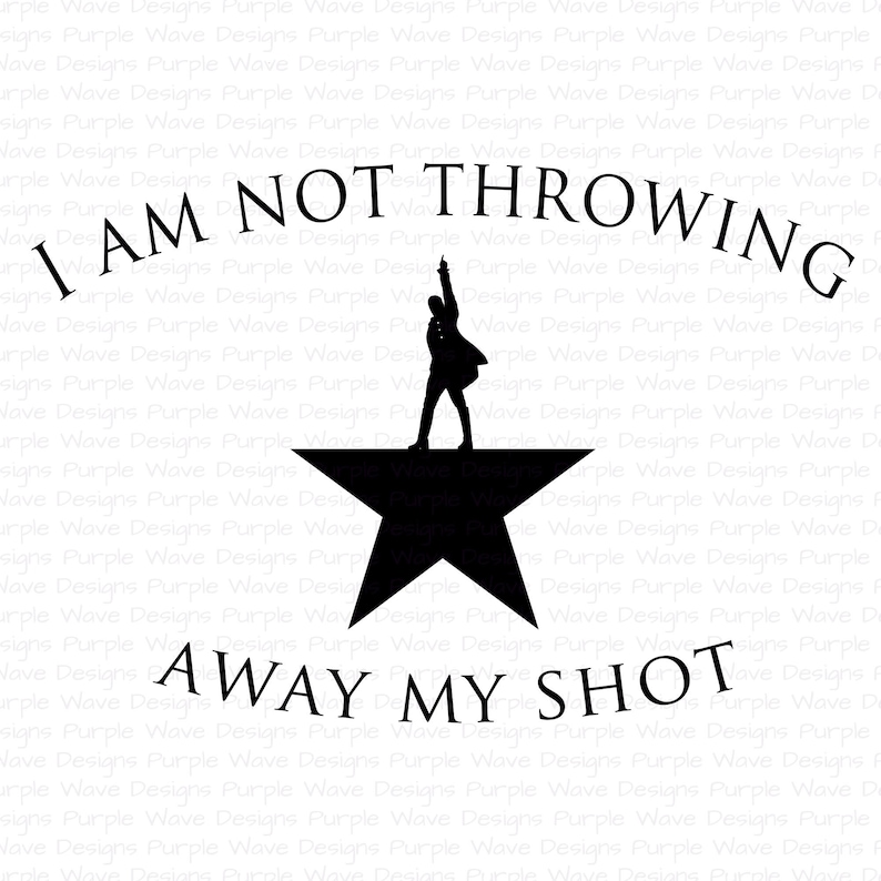 I Am Not Throwing Away My Shot Design - Cut Vector Download Svg Sticker T-shirt Mug Silhouette ...