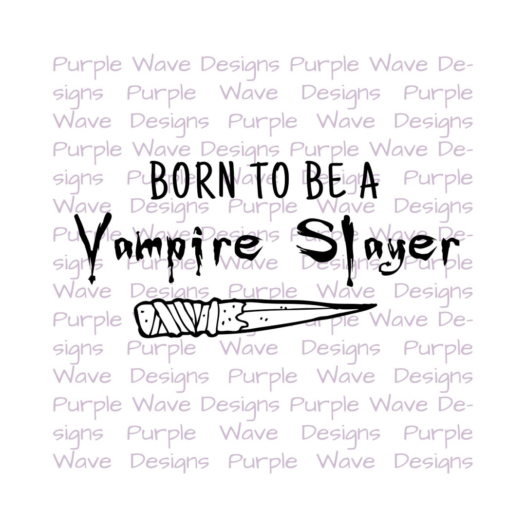 Born to Be a Vampire Slayer Design - Cut File Vector Digital Download ...