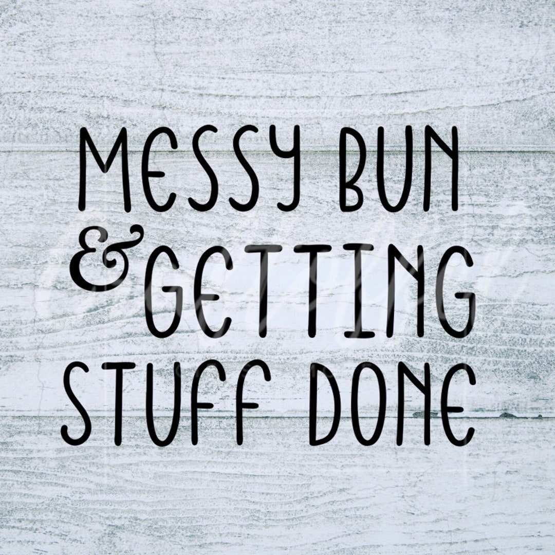 Messy Bun & Getting Stuff Done SVG Digital File Sarcastic Saying Svg ...