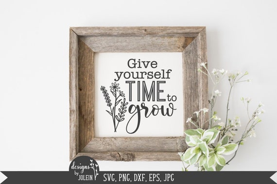Give Yourself Time to Grow Svg Farmhouse SVG Png Eps Jpeg | Etsy