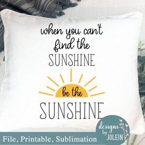 When You Can't Find the Sunshine Be the Sunshine SVG, Jpeg, Png, Dxf ...