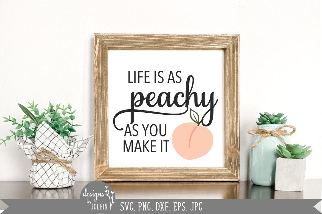 Life is as Peachy as You Make It, Farmhouse SVG, Png, Eps, Jpeg, Dxf ...