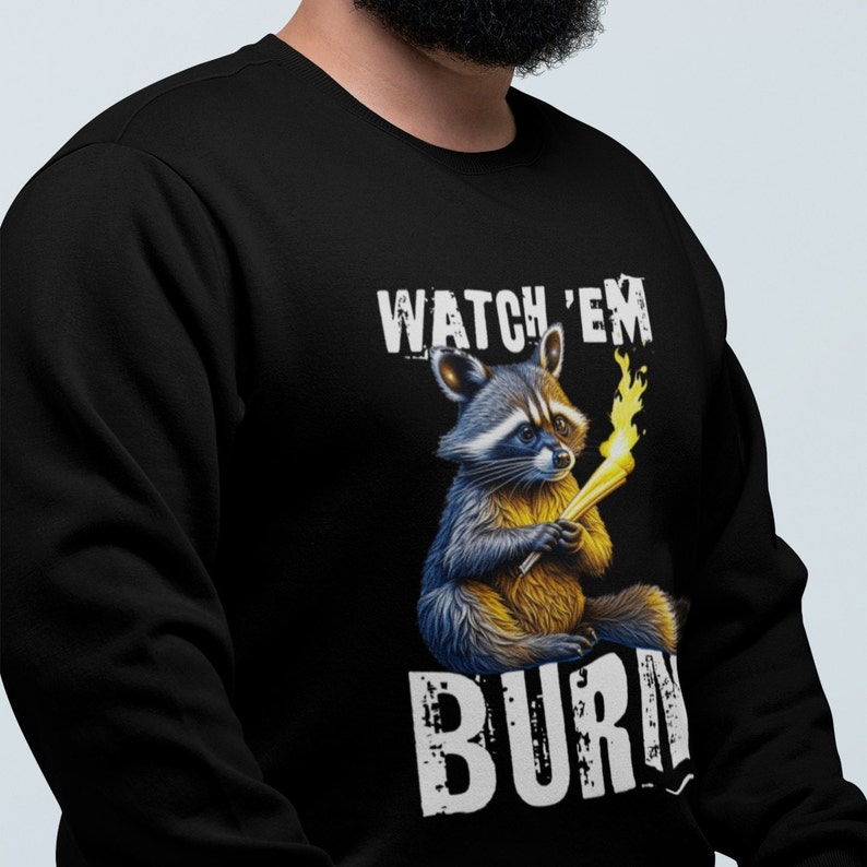 Sarcastic Sweatshirts, Watch Em Burn, Racoon Shirt, Funny Shirt for Men ...