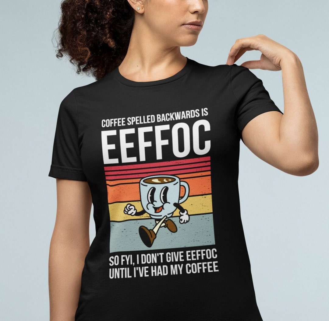 Coffee Shirt, Coffee Spelled Backwards is Eeffoc, Gift for Coffee ...