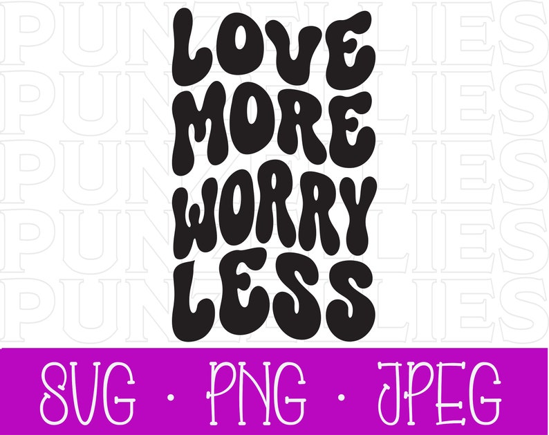 Love More Worry Less Svg Png And Jpeg Etsy