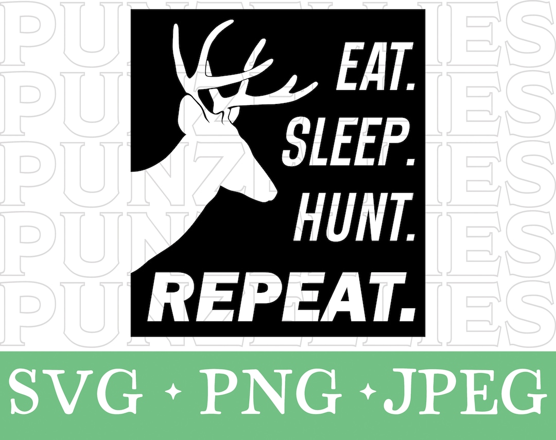 Eat. Sleep. Hunt. Repeat., SVG, PNG, JPEG Files, Deer Sign Png, Hunting ...