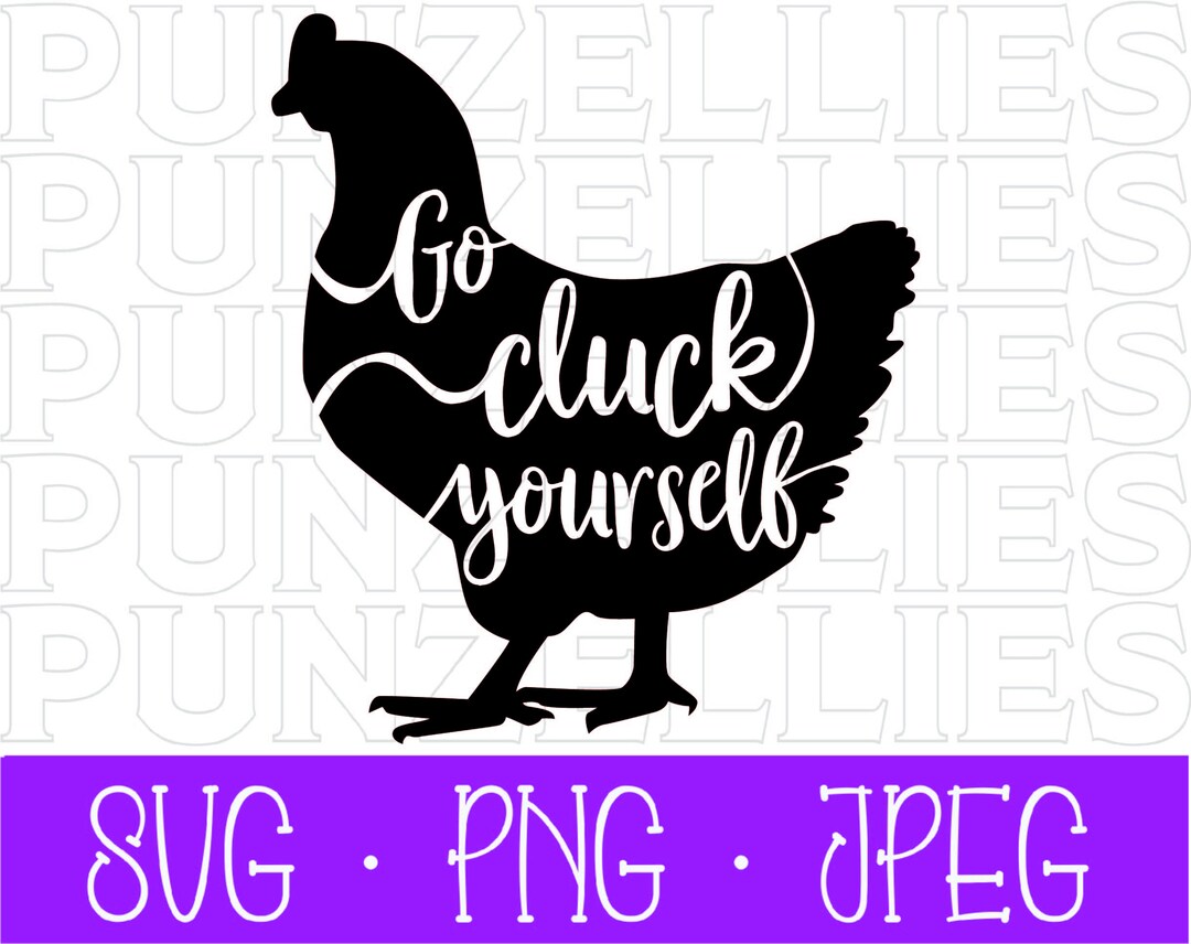 Go Cluck Yourself SVG, PNG, and JPEG File - Etsy