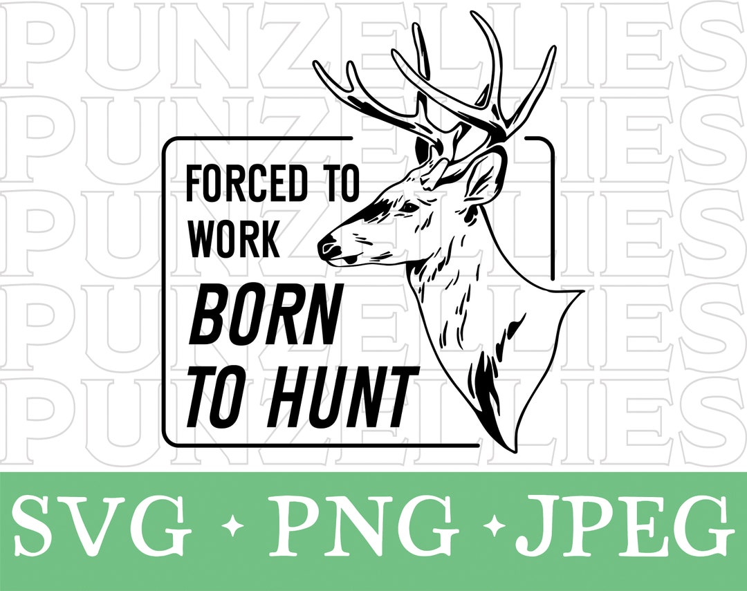 Forced to Work, Born to Hunt, SVG, PNG, JPEG Files, Deer Sign Png ...