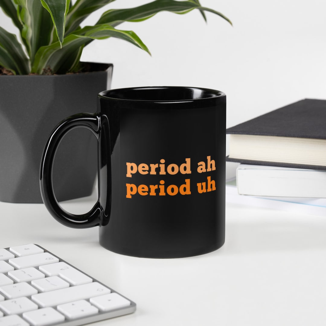 Period Ah Period Uh, Period Ah Period Ah Mug, Funny Meme Mug, Mug for ...