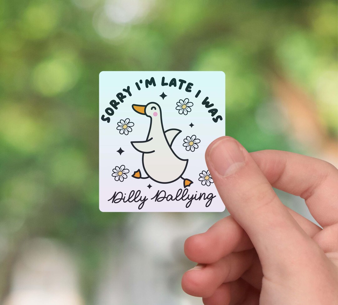 Sorry I'm Late I Was Busy Dilly Dallying Goose Sticker, Cute Funny ...