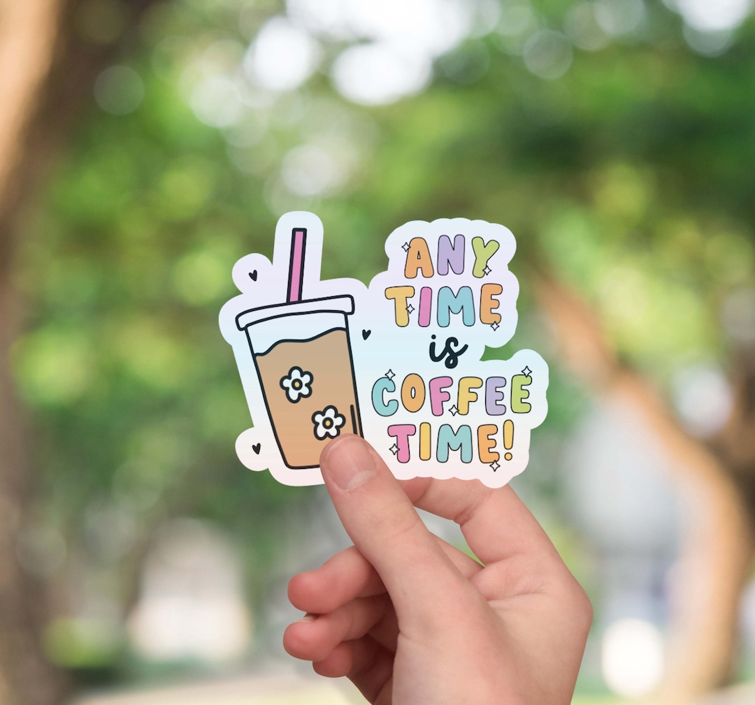 Anytime is Coffee Time Sticker, Coffee Lovers, Coffee Sticker, Iced ...