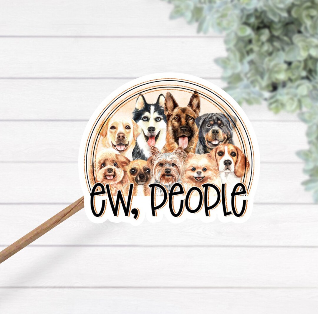 Ew, People Sticker, Funny Dog Sticker, Dog Sticker, Ew People Dog ...