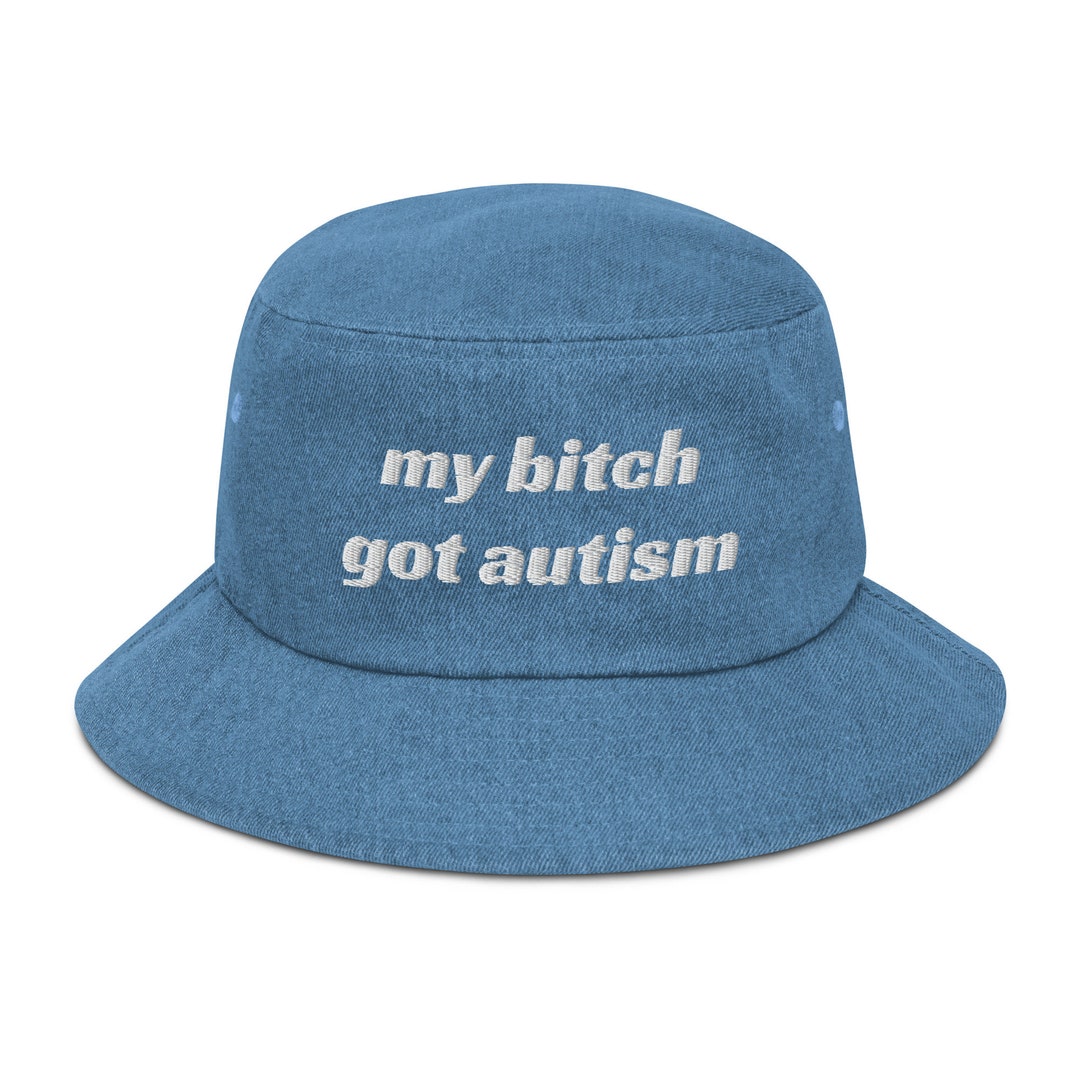 My Bitch Got Autism Embroidered Denim Bucket Hat - Etsy
