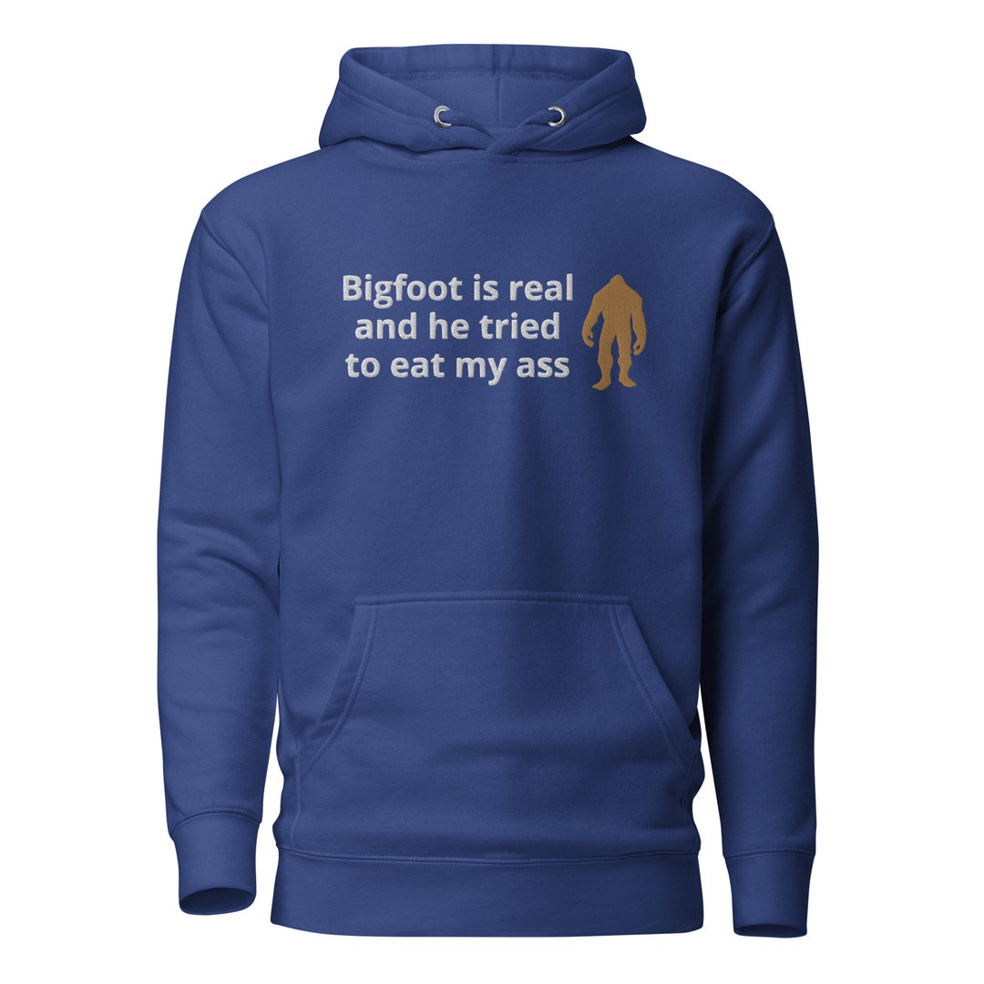 Bigfoot is Real and He Tried to Eat My Ass Hoodie - Embroidered Big ...