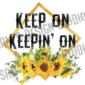 Keep on Keepin' on PNG , Sunflowers , Digital Design , Digital Download ...