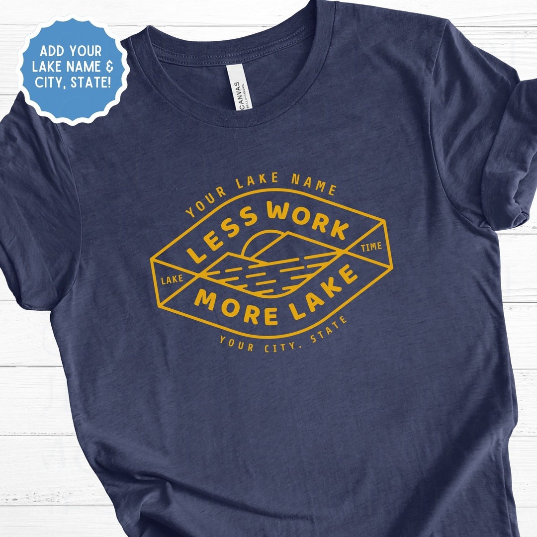 Custom Lake Shirt, 'less Work. More Lake' T-shirt | Personalized Lake Life Tee | Outdoor Lake ...