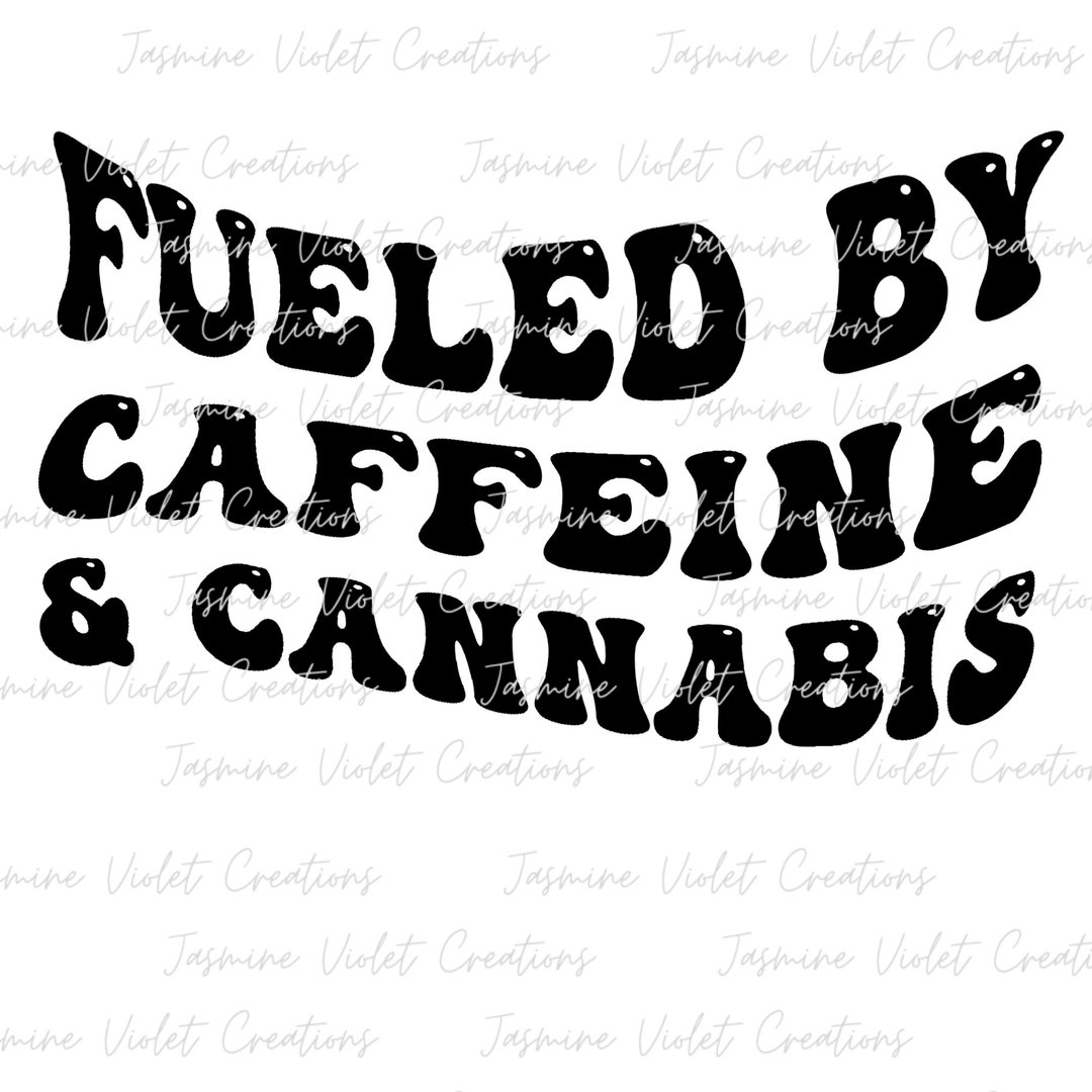Fueled by Caffeine & Cannabis - PNG- Digital Image - Images - PNG File ...