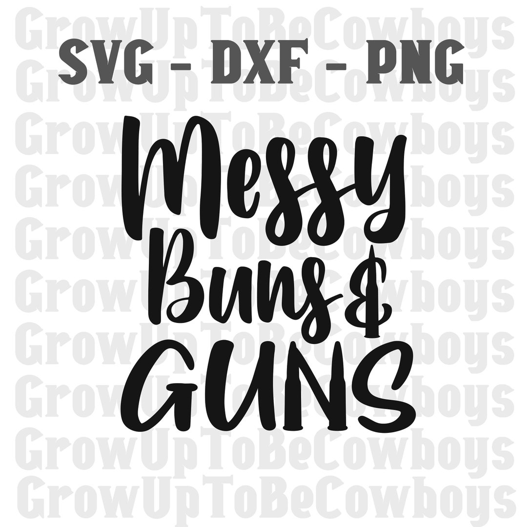 Messy Buns and Guns SVG DXF PNG | Women Gun Bullet Svg | Girls and Guns ...