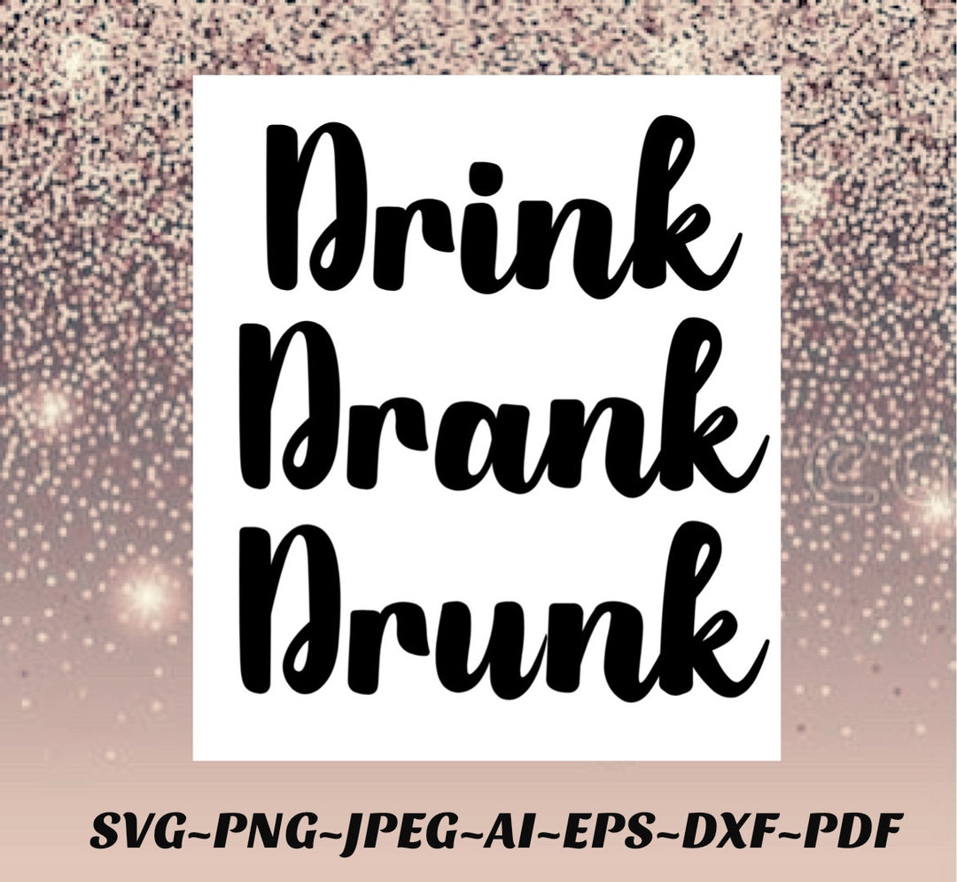 Drink Drank Drunk Svg Alcohol Png Party Svg Cricut Silhouette Vinyl ...