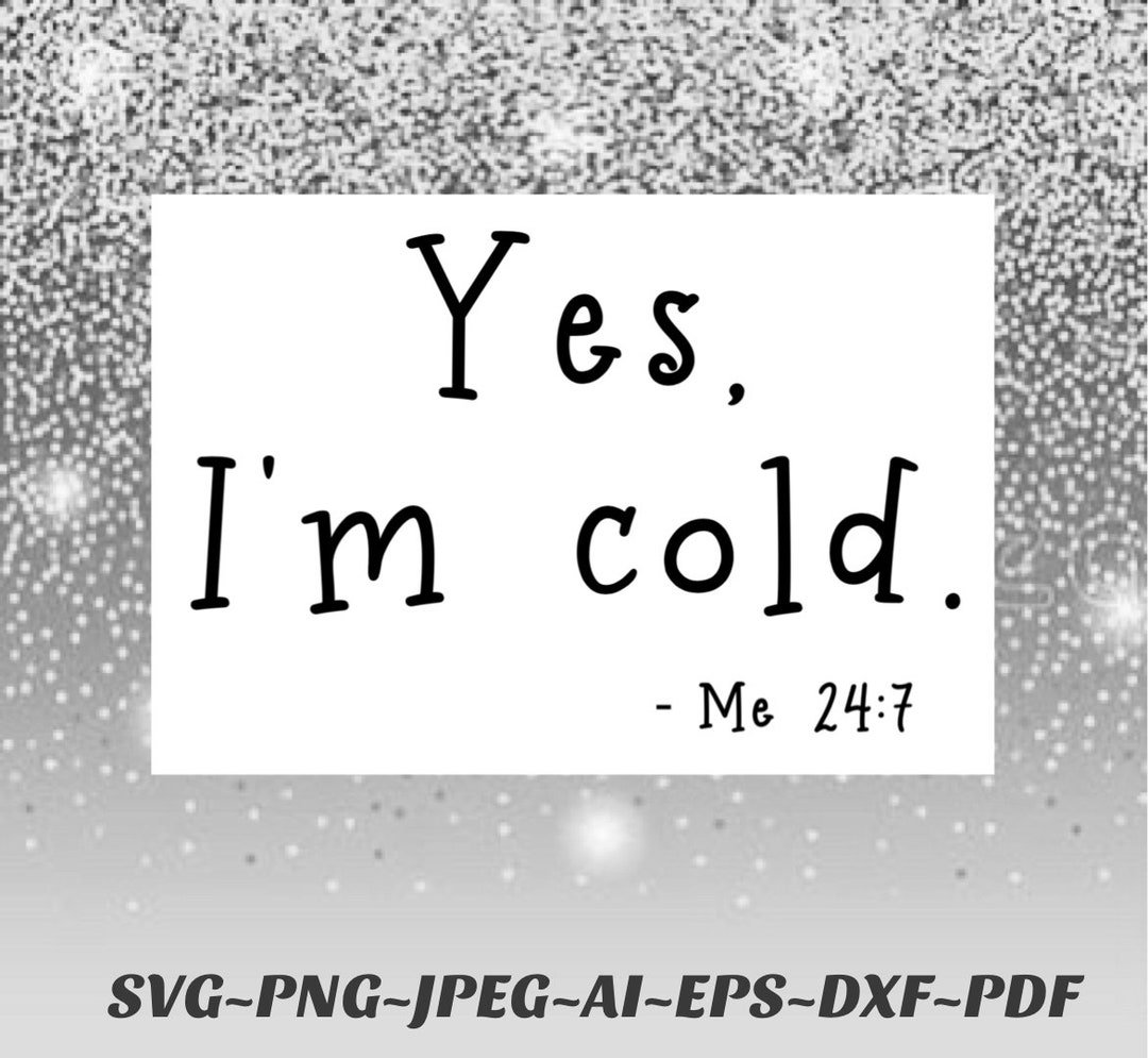 I’m Cold SVG Yes, I’m Cold Png Cricut Cameo Silhouette Vinyl Decal ...