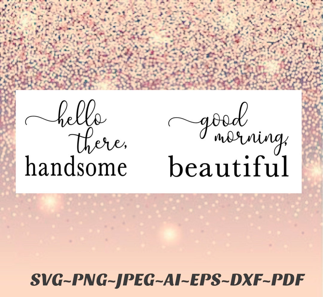 Hello Svg Handsome Svg Good Morning Png Beautiful Svg Cricut Cameo ...