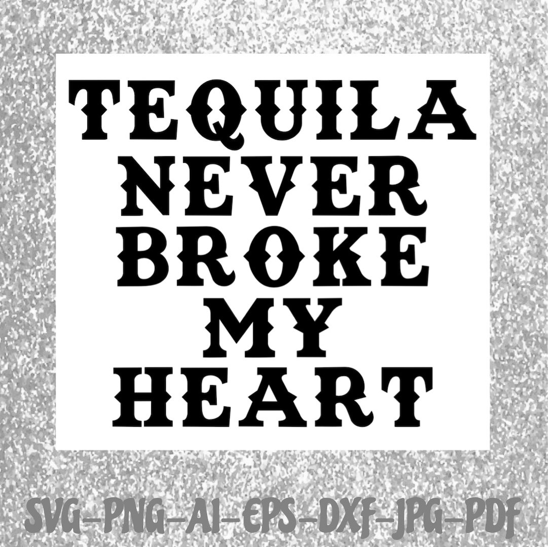 Tequila SVG Never Broke My Heart Png Cricut Cameo Silhouette Vinyl Car ...