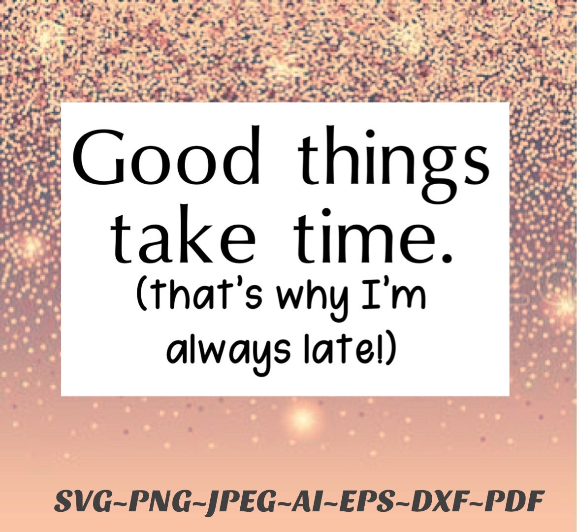 Always Late SVG File Good Things Take Time Cricut Silhouette - Etsy