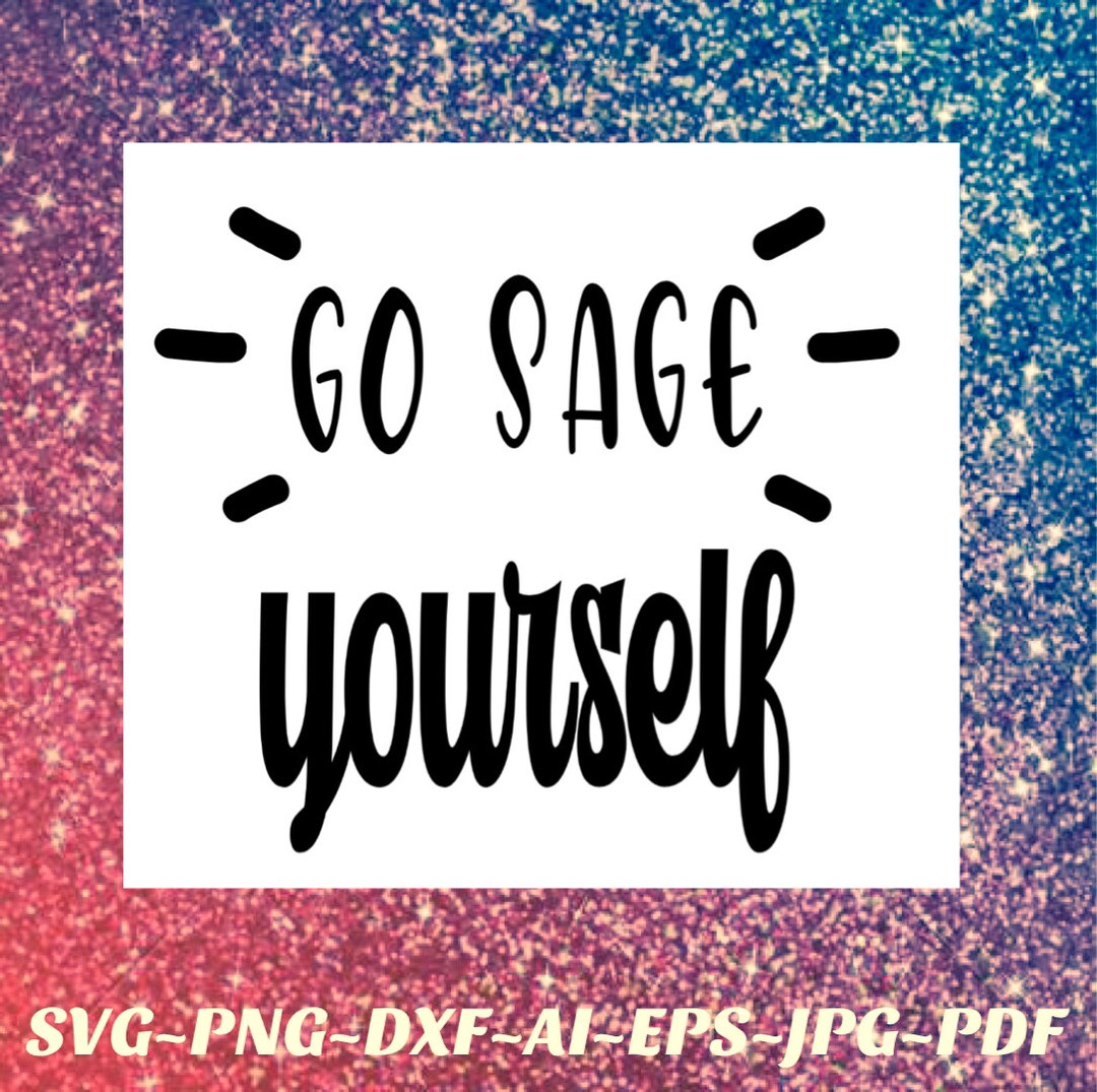 Go Sage Yourself SVG Files Calm Down Png Cricut Cameo Silhouette Vinyl Decal, Sublimation ...