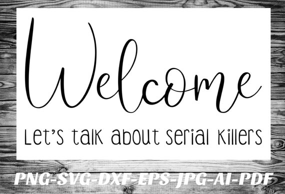 Welcome Svg Lets Talk About Serial Killers Png Cricut Cameo - Etsy