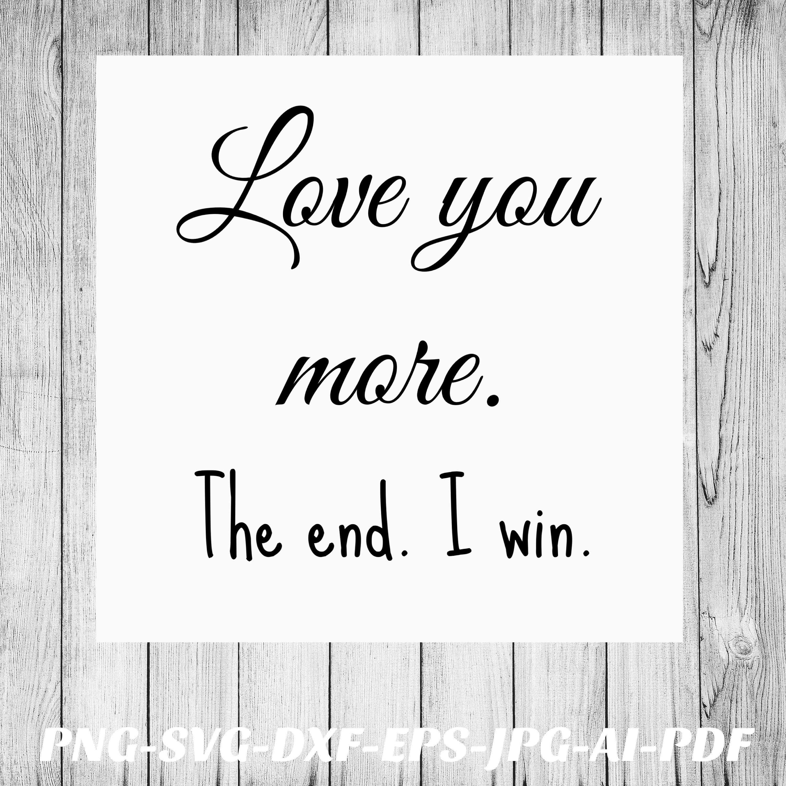 Love you more Svg I win. PNG The end SVG file Cricut Cameo | Etsy