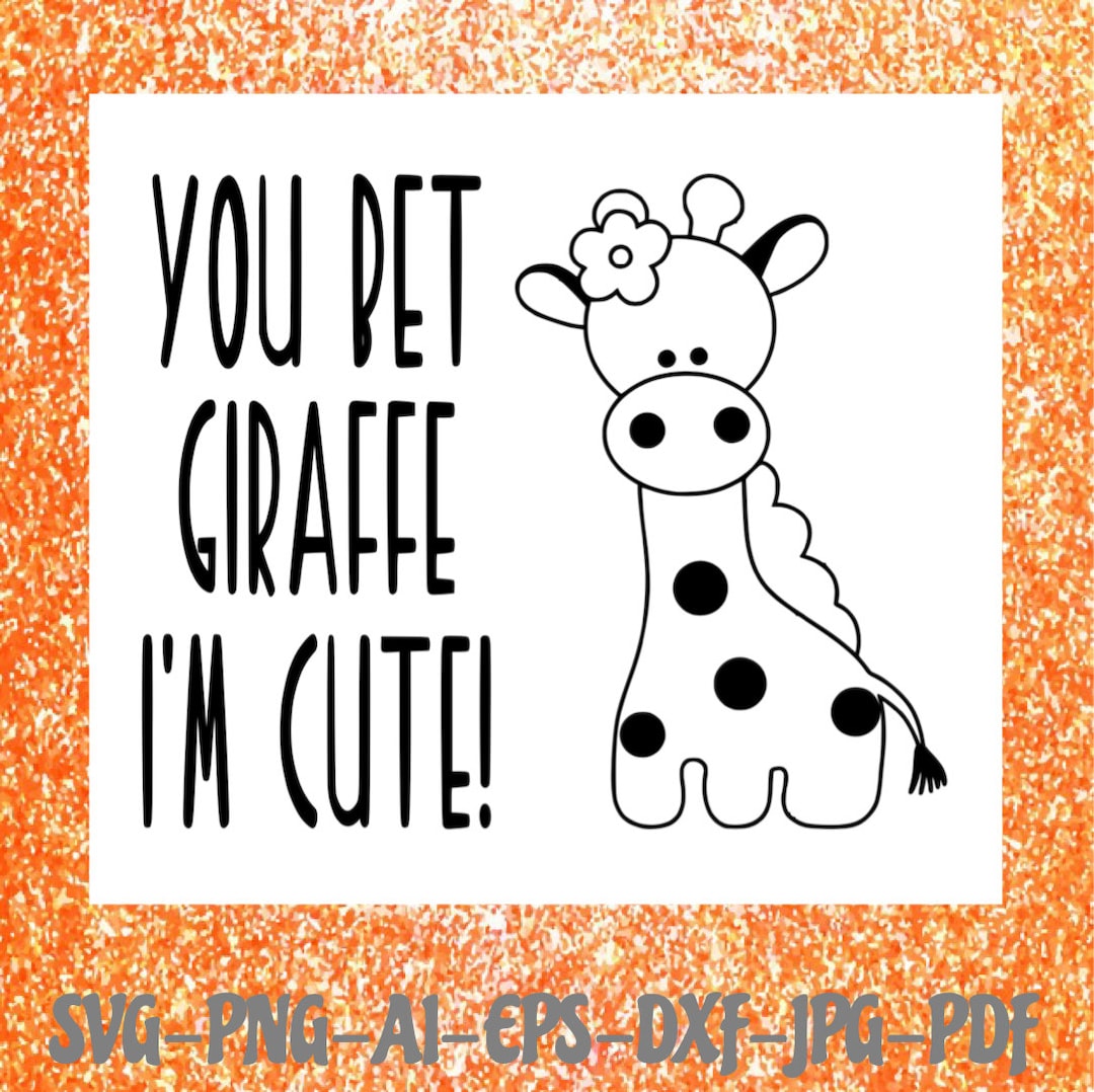 Baby Svg File You Bet Giraffe I’m Cute SVG File Bet Your Ass Png File ...