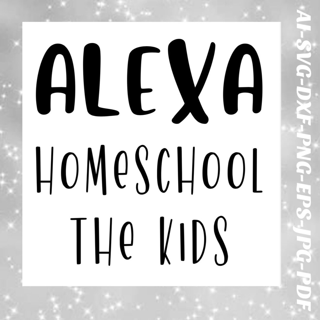 Alexa Svg File Homeschool the Kids Png File Bundle Cricut Cameo ...
