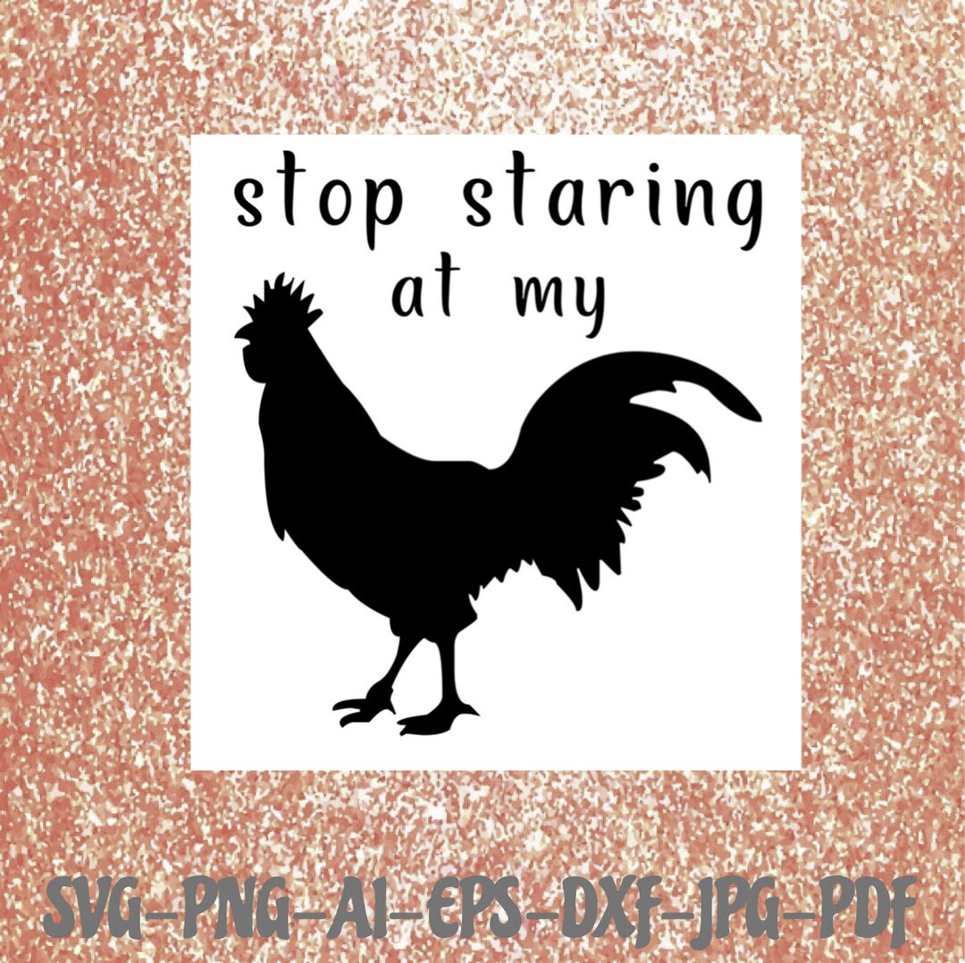 Stop Staring Svg at My Cock SVG Chicken PNG Cricut Cameo Silhouette ...