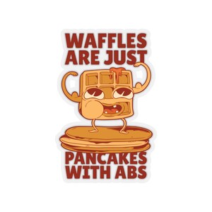 Waffle Are Just Pancakes With Abs Kiss-cut Stickers Transparent Sticker ...
